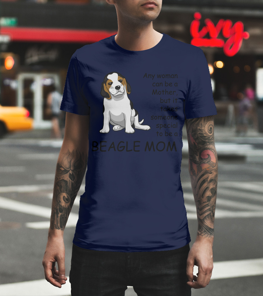 Beagle Mom Any Woman Can Be A Mother But It Takes Someone Special To Be A Beagle Mom T-Shirt