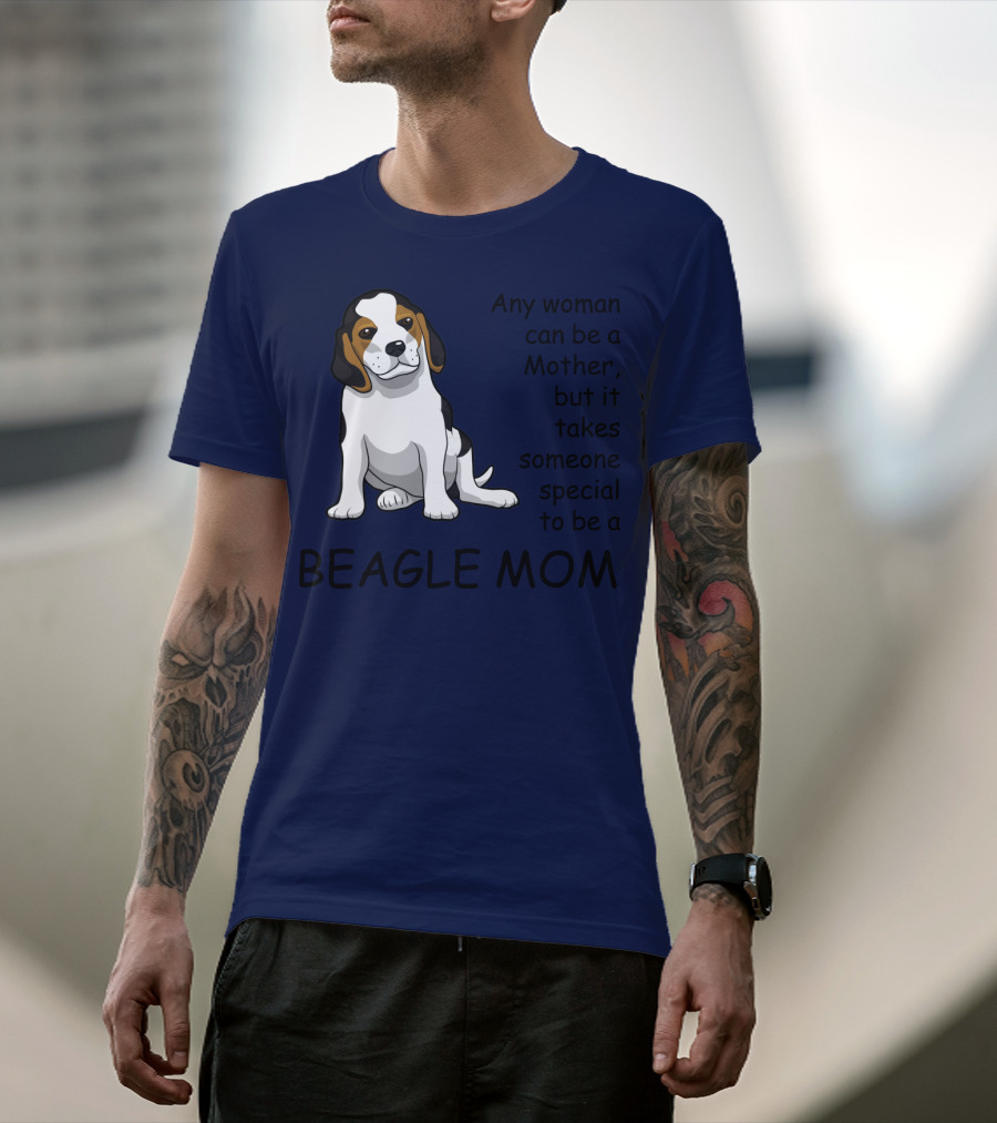 Beagle Mom Any Woman Can Be A Mother But It Takes Someone Special To Be A Beagle Mom T-Shirt