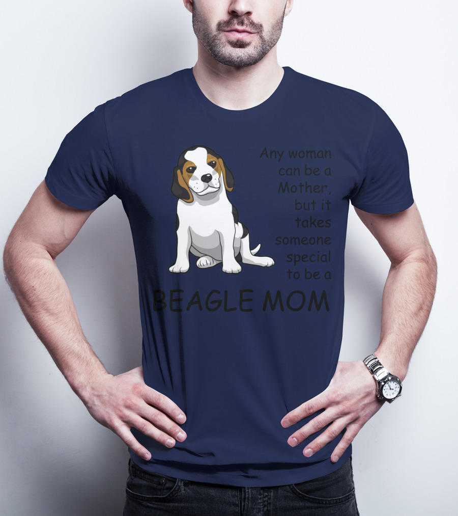 Beagle Mom Any Woman Can Be A Mother But It Takes Someone Special To Be A Beagle Mom T-Shirt
