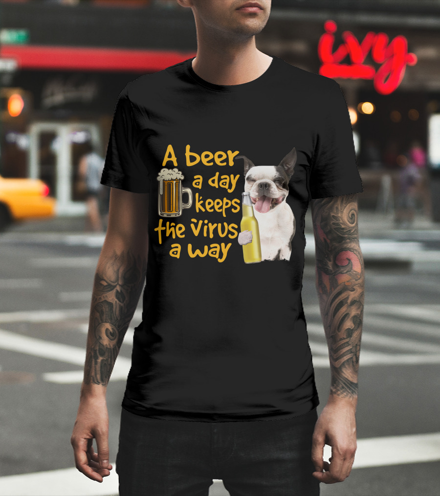 A Beer A Day Keeps The Virus Away Boston Terrier And Beer T-Shirt