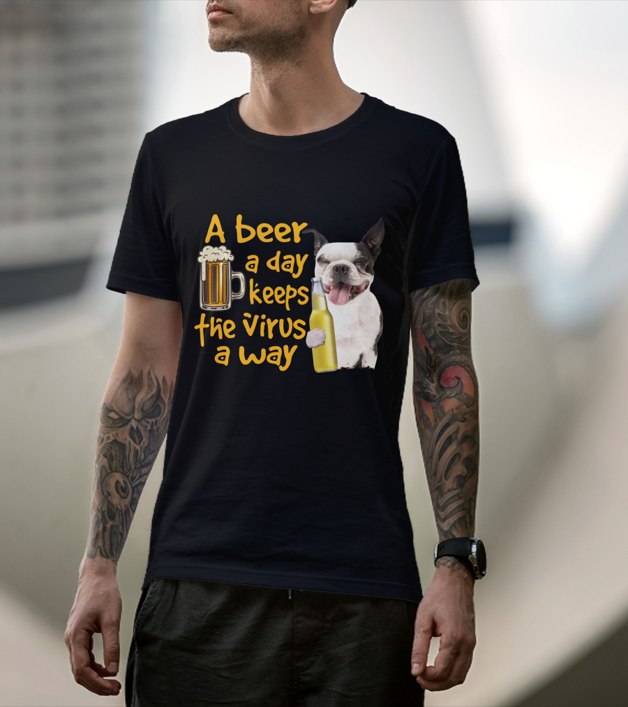 A Beer A Day Keeps The Virus Away Boston Terrier And Beer T-Shirt
