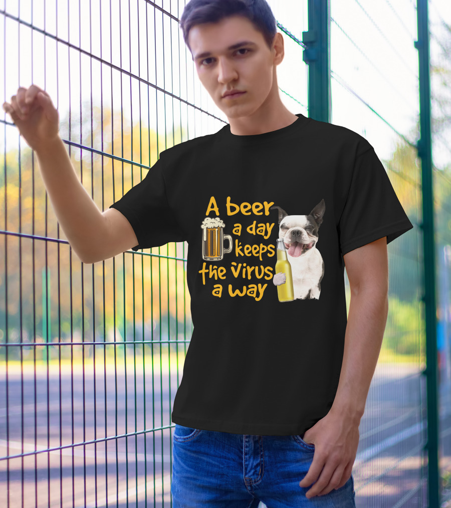 A Beer A Day Keeps The Virus Away Boston Terrier And Beer T-Shirt