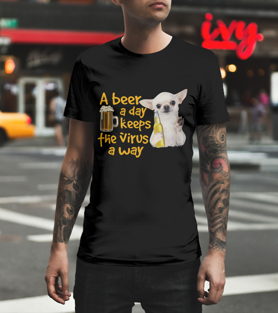 A Beer A Day Keeps The Virus Away Funny Chihuahua And Beer T-Shirt