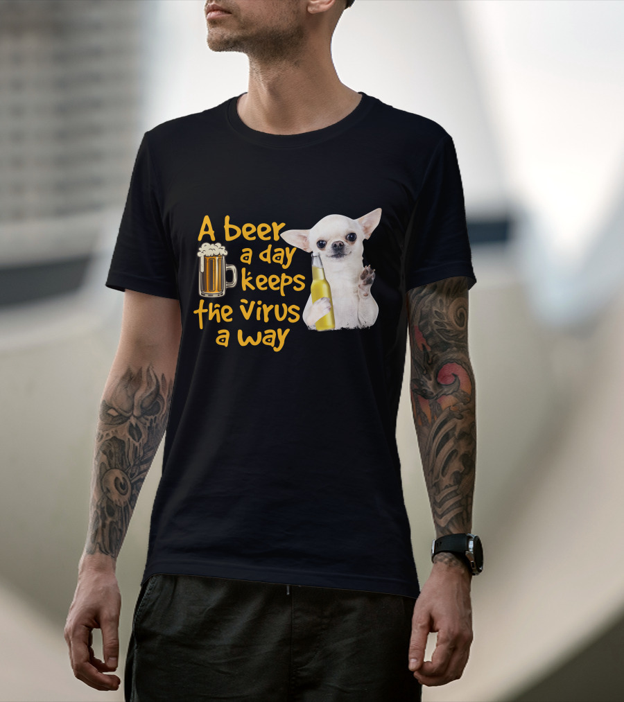 A Beer A Day Keeps The Virus Away Funny Chihuahua And Beer T-Shirt
