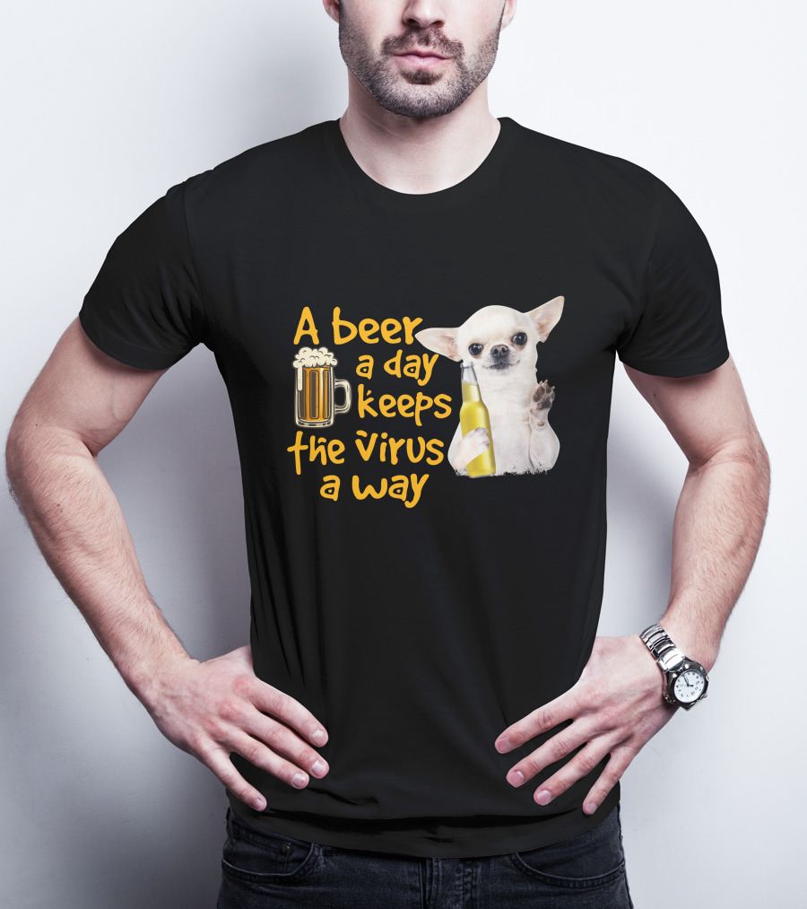 A Beer A Day Keeps The Virus Away Funny Chihuahua And Beer T-Shirt