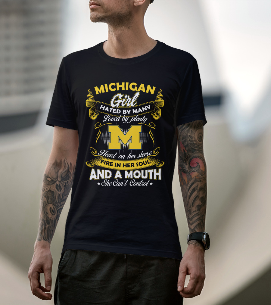 Michigan Girl Hated By Many Loved By Plenty M Heart On Her Sleeve Fire In Her Soul And A Mouth She Can't Control T-Shirt