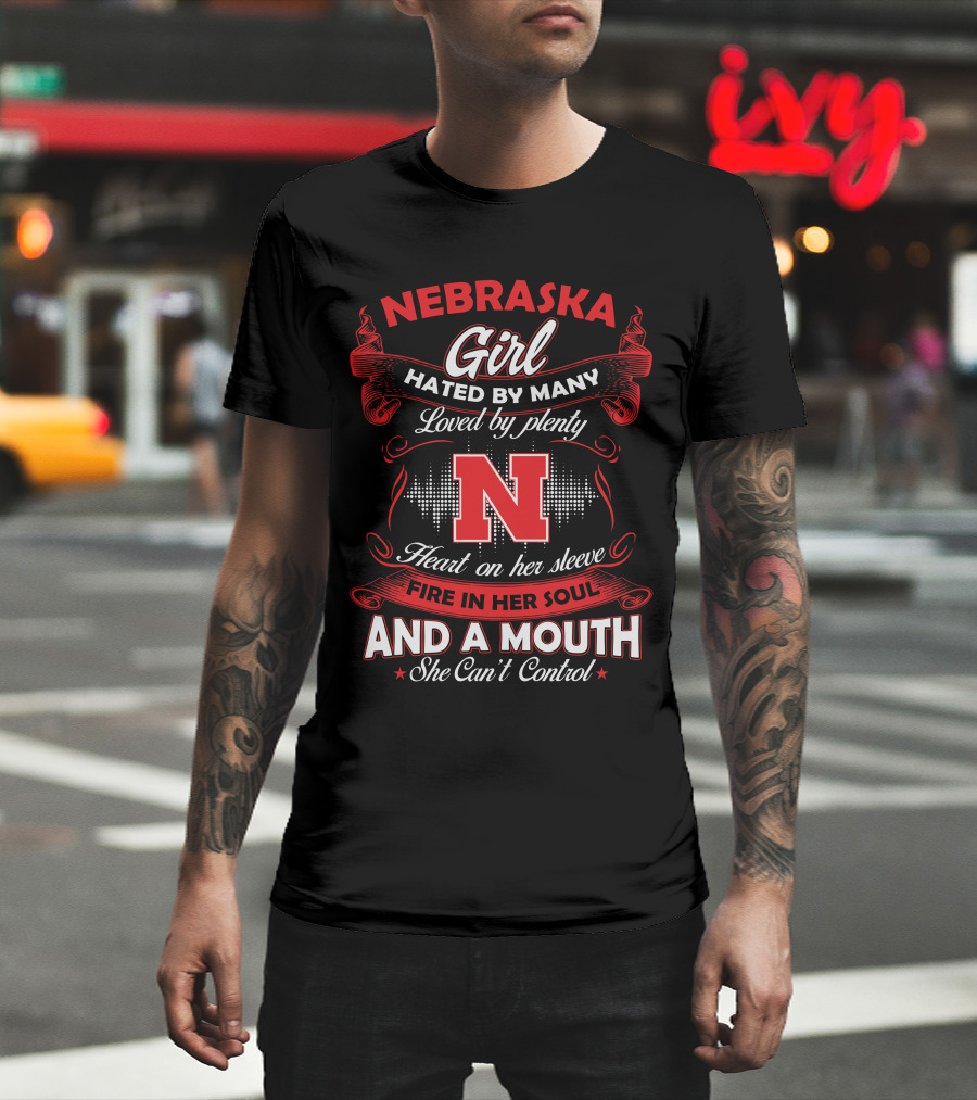 Nebraska Girl Hated By Many Loved By Plenty Heart On Her Sleeve Fire In Her Soul And A Mouth She Can't Control T-Shirt