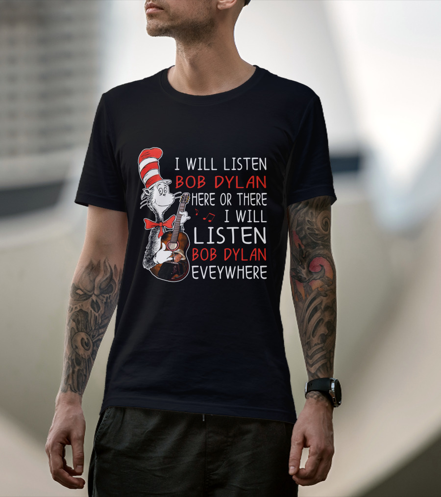 I Will Listen Bob Dylan Here Or There Everywhere T-Shirt