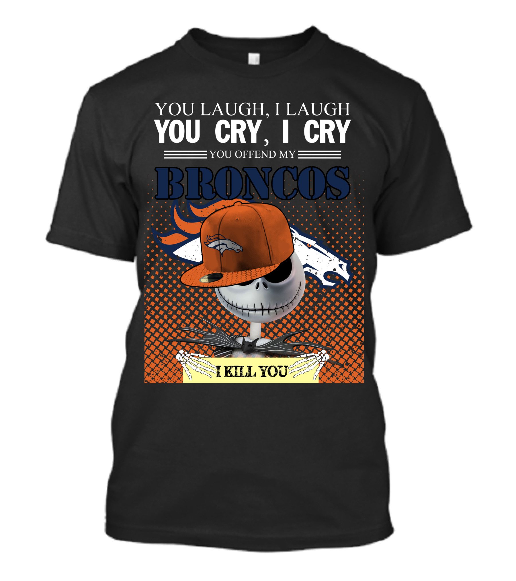 You Laugh I Laugh You Cry I Cry You Offend My Broncos I Kill You Jack Skellington T-Shirt