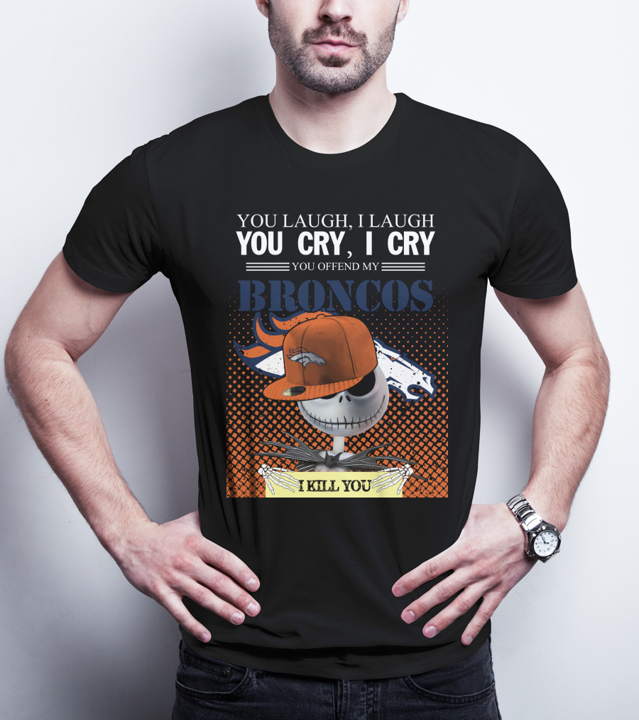 You Laugh I Laugh You Cry I Cry You Offend My Broncos I Kill You Jack Skellington T-Shirt