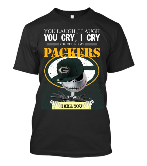 You Laugh I Laugh You Cry I Cry You Offend My Packers I Kill You T-Shirt