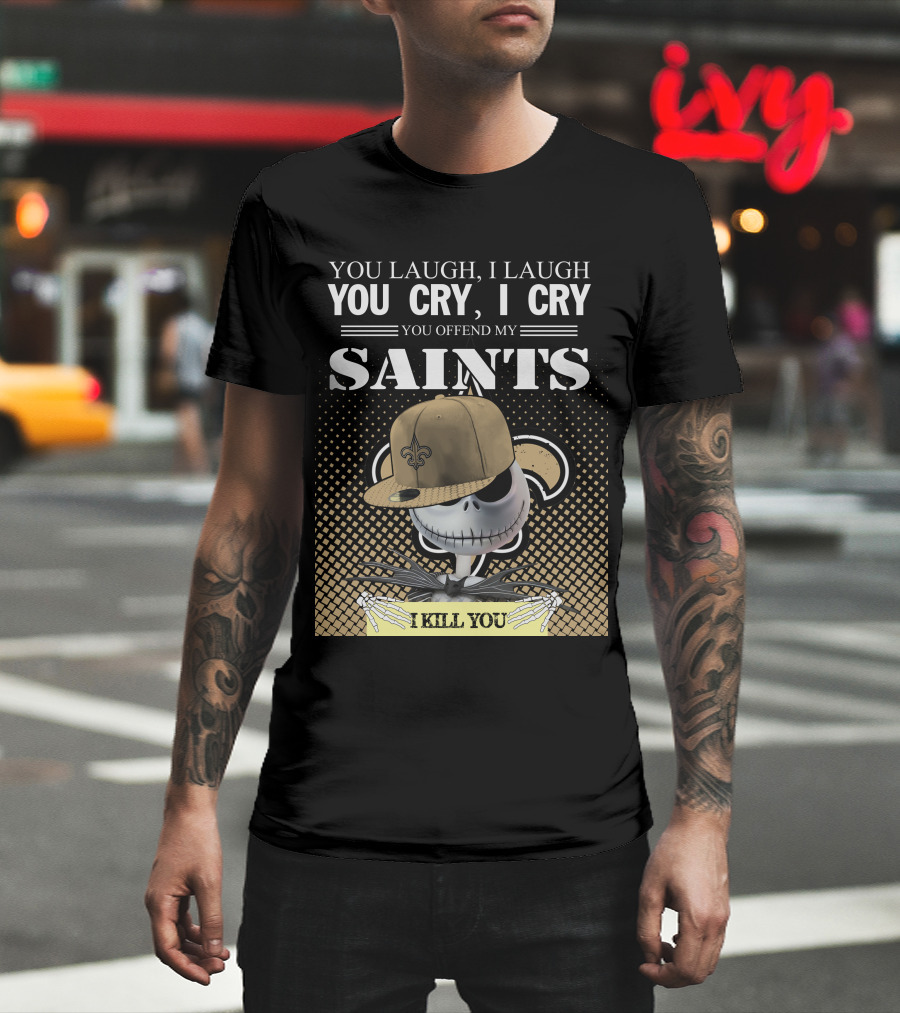 You Laugh I Laugh You Cry I Cry You Offend My Saints I Kill You Jack Skellington T-Shirt
