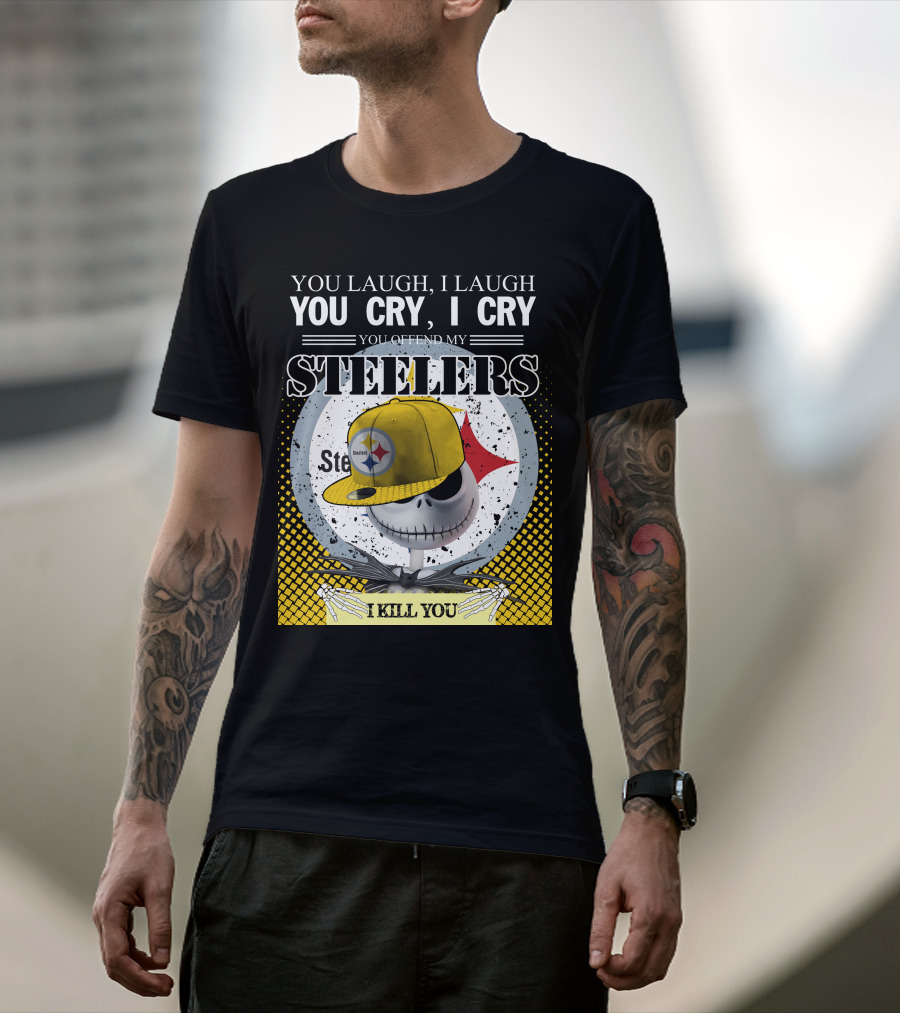 Pittsburgh Steelers Jack Skellington You Laugh I Laugh You Cry I Cry You Offend My Steelers I Kill You T-Shirt