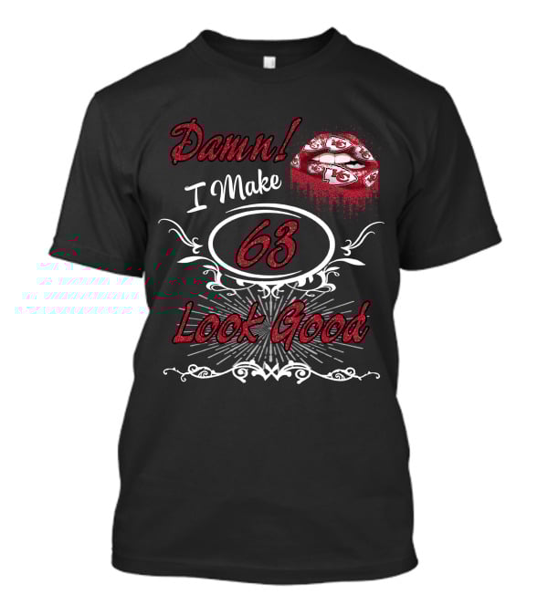 Damn! I Make 63 Look Good Chiefs Lips T-Shirt