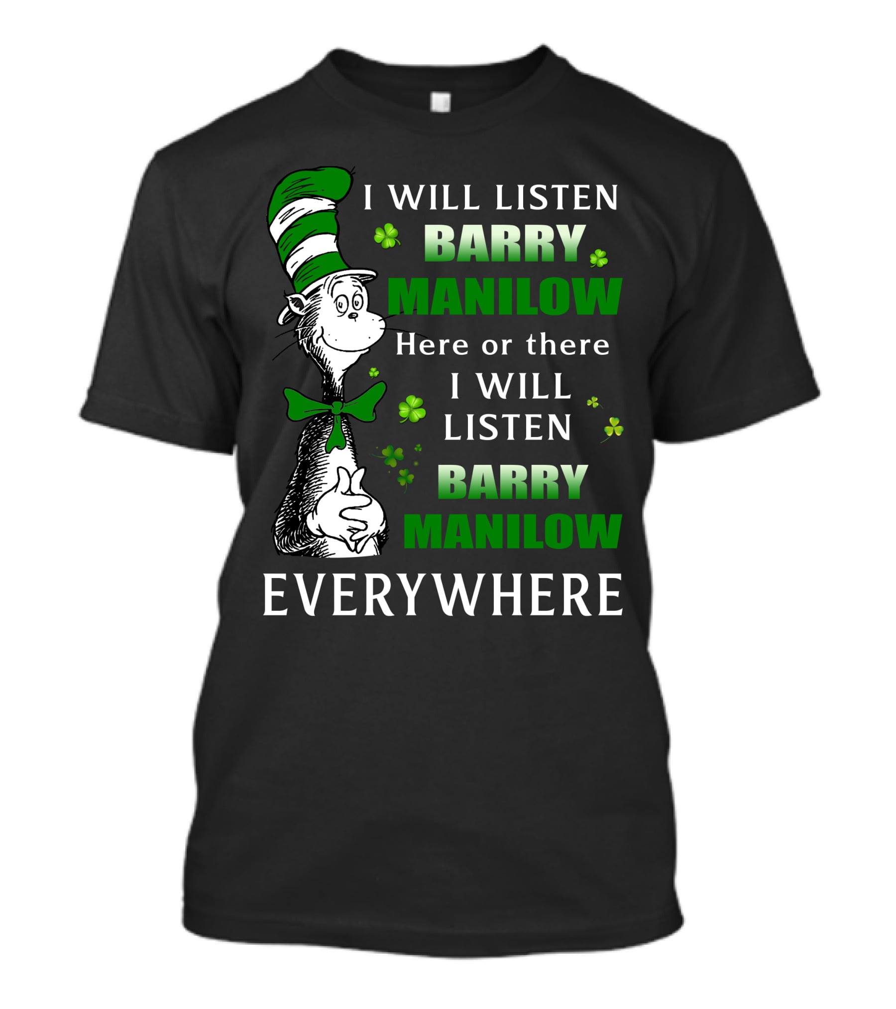 I Will Listen Barry Manilow Here Or There I Will Listen Barry Manilow Everywhere Dr Seuss Inspired Patrick's Day Elements T-Shirt