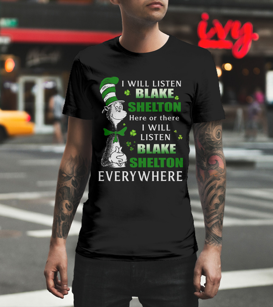 I Will Listen Blake Shelton Here Or There Everywhere Cat In The Hat St. Patrick's Day T-Shirt