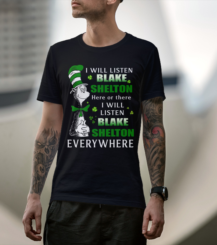 I Will Listen Blake Shelton Here Or There Everywhere Cat In The Hat St. Patrick's Day T-Shirt