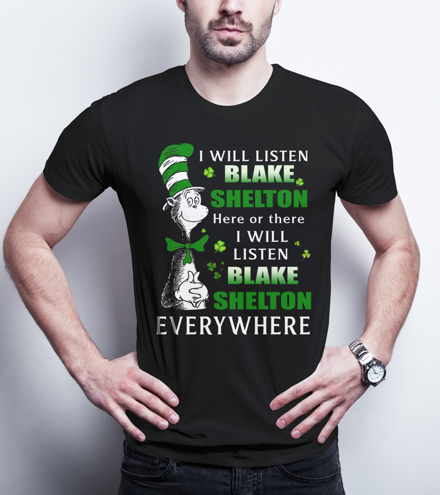 I Will Listen Blake Shelton Here Or There Everywhere Cat In The Hat St. Patrick's Day T-Shirt