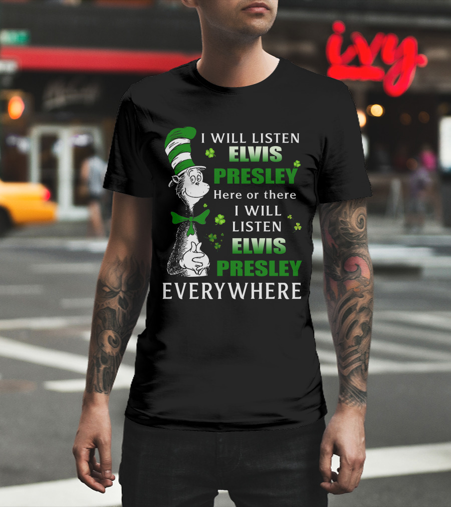 I Will Listen Elvis Presley Dr Seuss St Patrick's Day Everywhere T-Shirt
