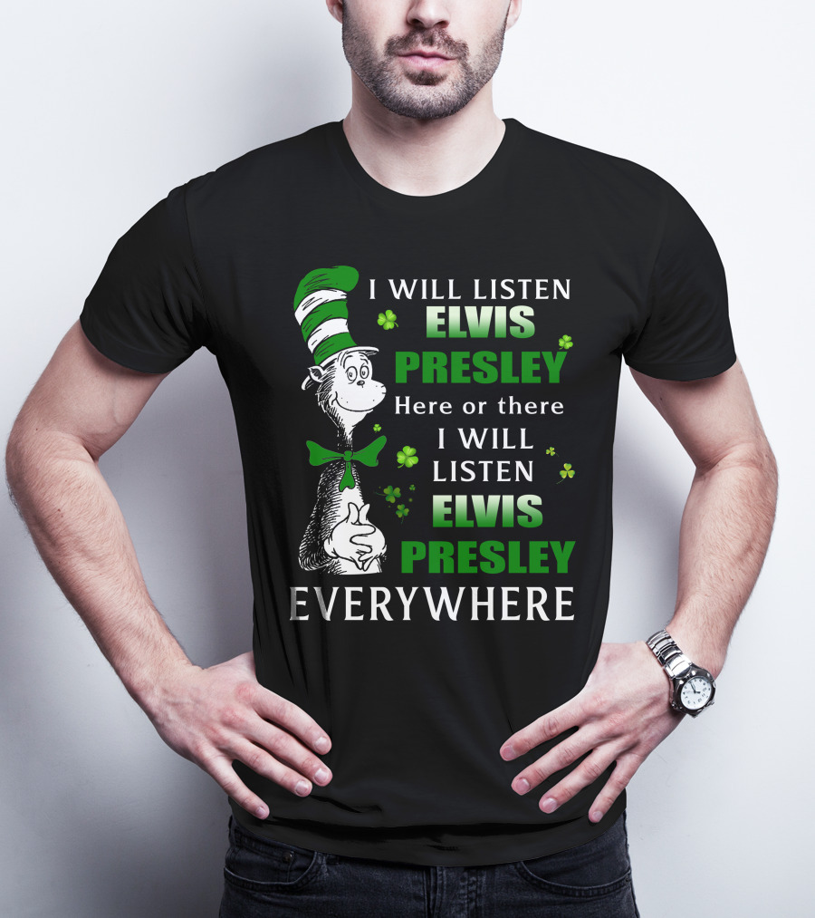 I Will Listen Elvis Presley Dr Seuss St Patrick's Day Everywhere T-Shirt