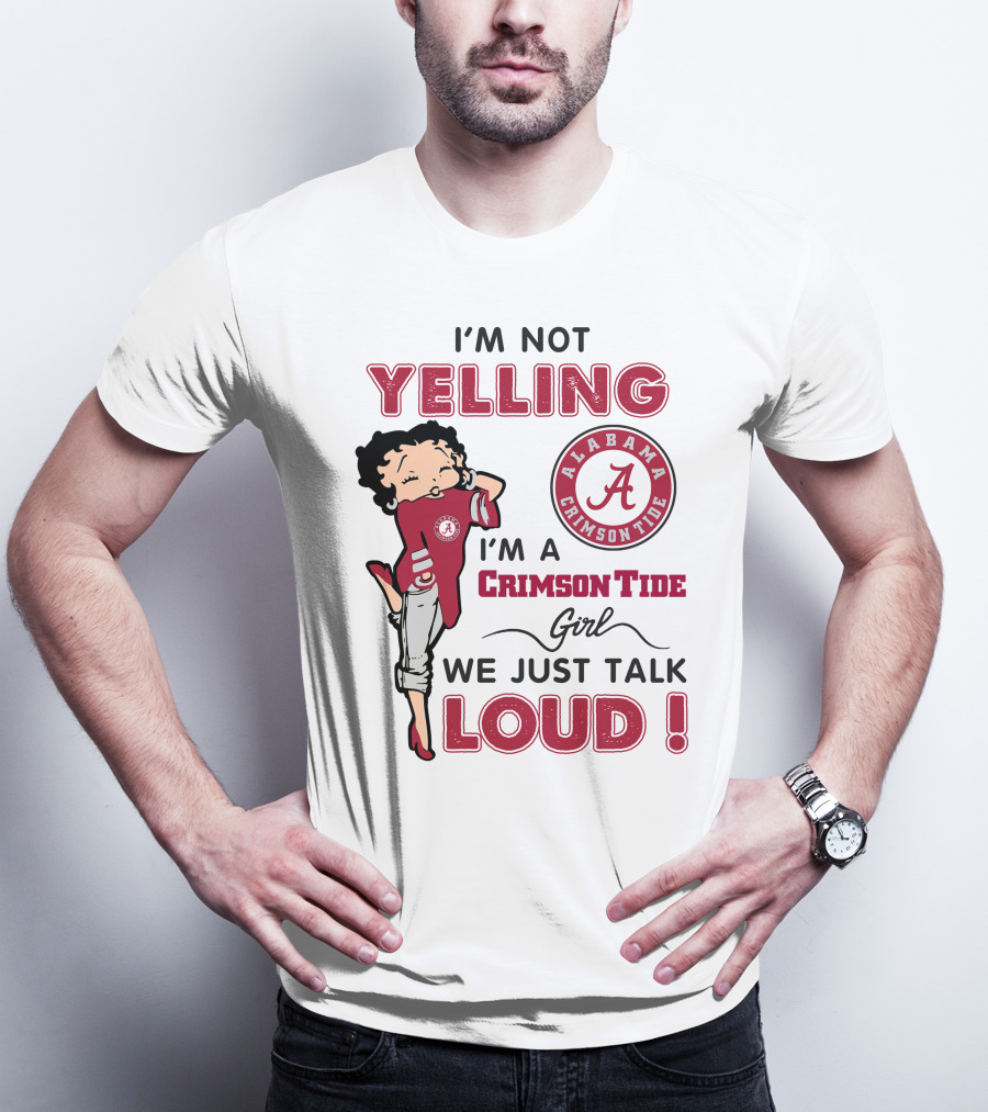 I'm Not Yelling I'm A Crimson Tide Girl We Just Talk Loud Alabama Crimson Tide T-Shirt