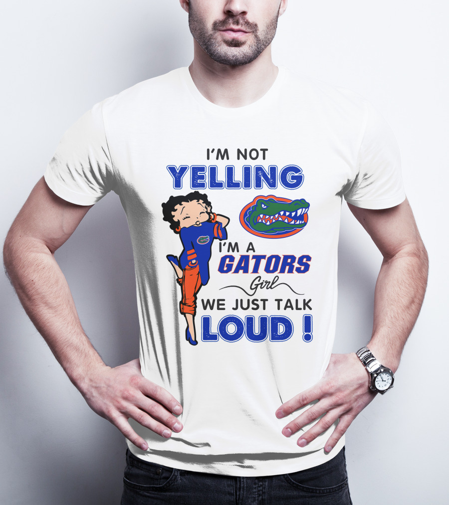 I'm Not Yelling I'm A Gators Girl We Just Talk Loud T-Shirt