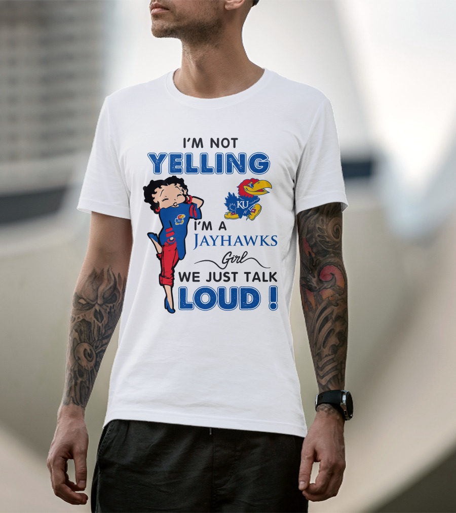 I'm Not Yelling I'm A Jayhawks Girl We Just Talk Loud Kansas Jayhawks Betty Boop T-Shirt