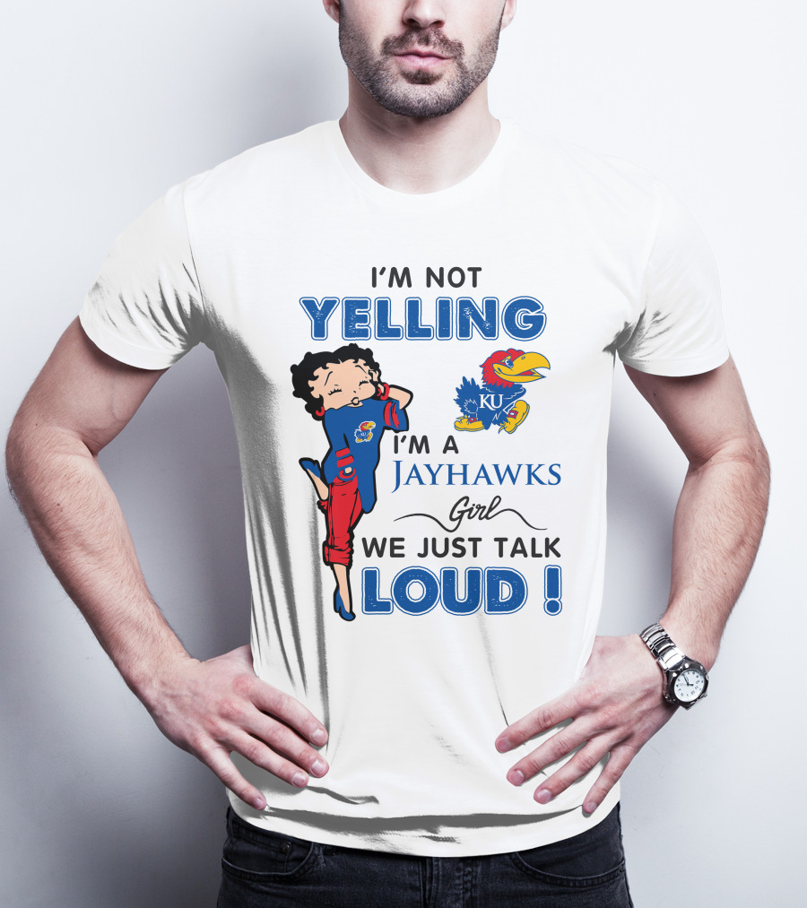 I'm Not Yelling I'm A Jayhawks Girl We Just Talk Loud Kansas Jayhawks Betty Boop T-Shirt