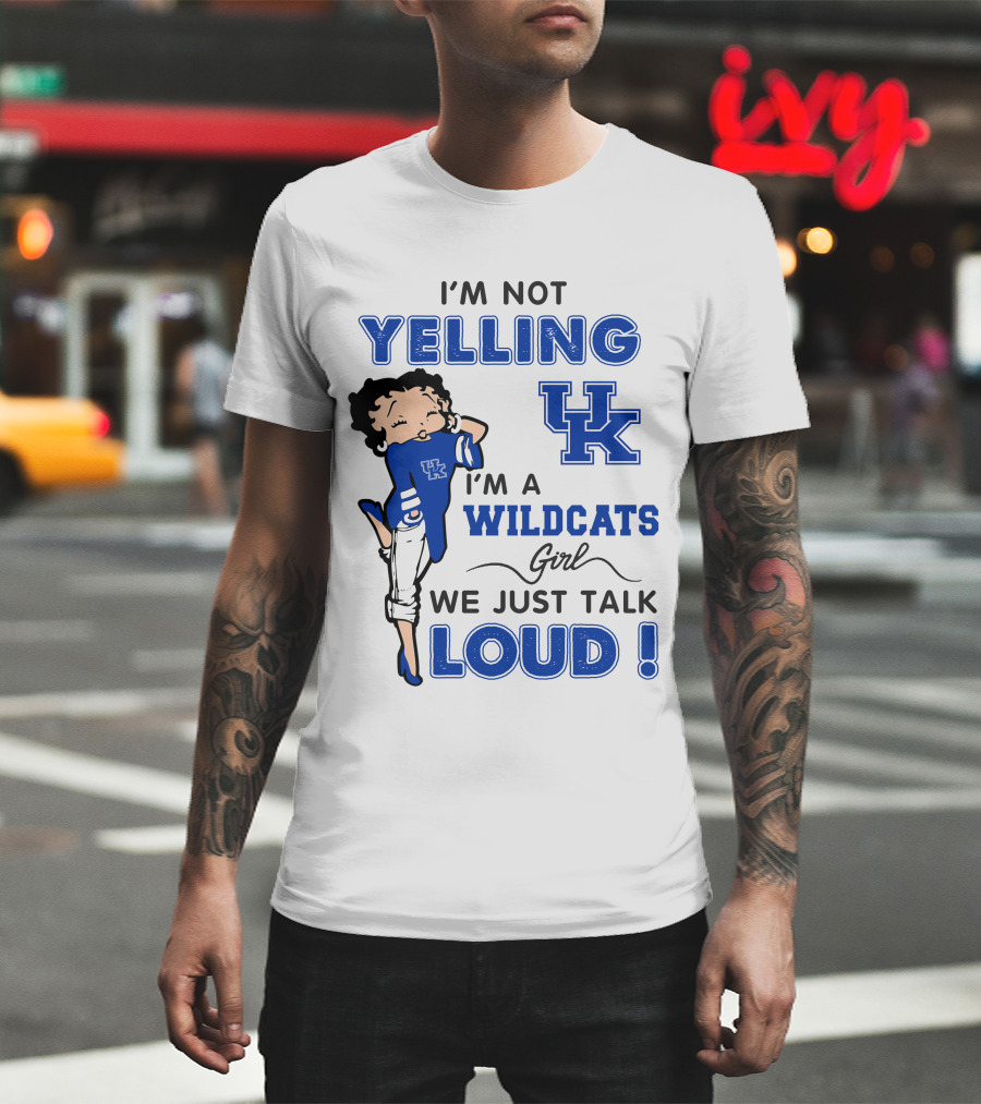 I'm Not Yelling I'm A Kentucky Wildcats Girl We Just Talk Loud T-Shirt