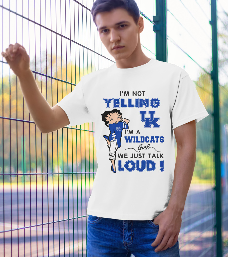I'm Not Yelling I'm A Kentucky Wildcats Girl We Just Talk Loud T-Shirt