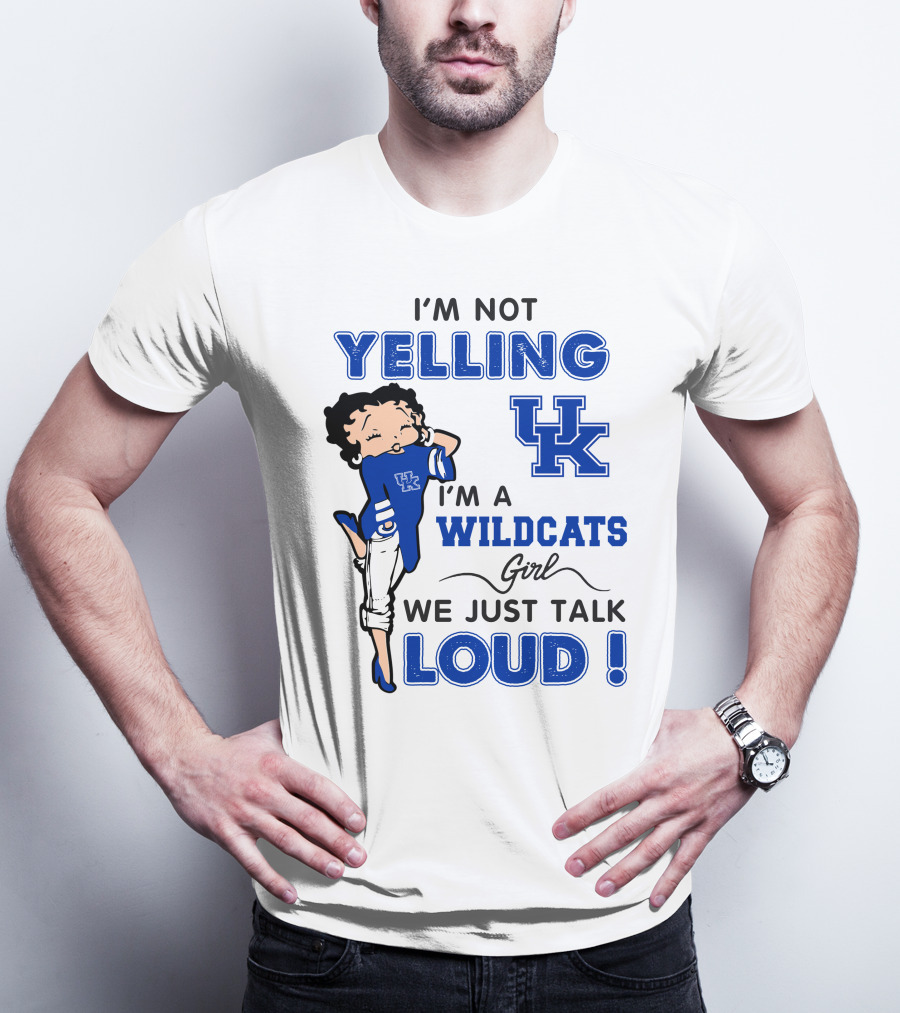 I'm Not Yelling I'm A Kentucky Wildcats Girl We Just Talk Loud T-Shirt