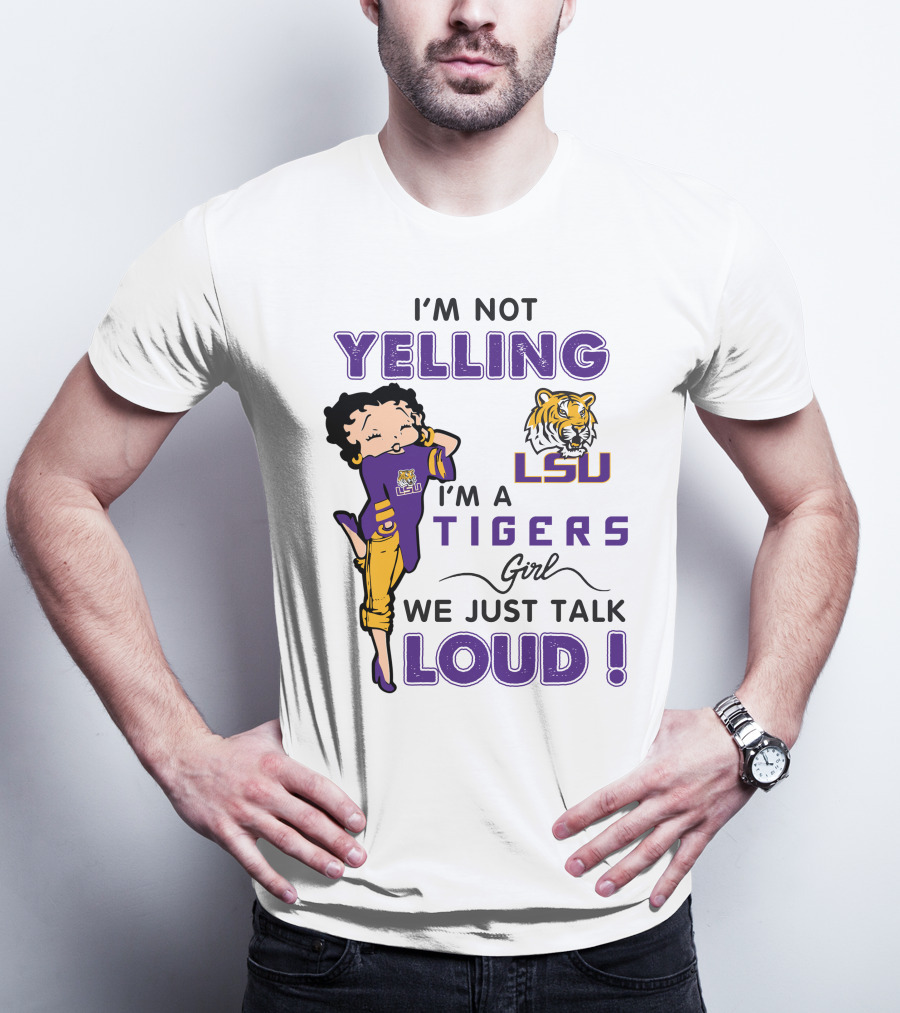 I'm Not Yelling I'm A Lsu Tigers Girl We Just Talk Loud T-Shirt