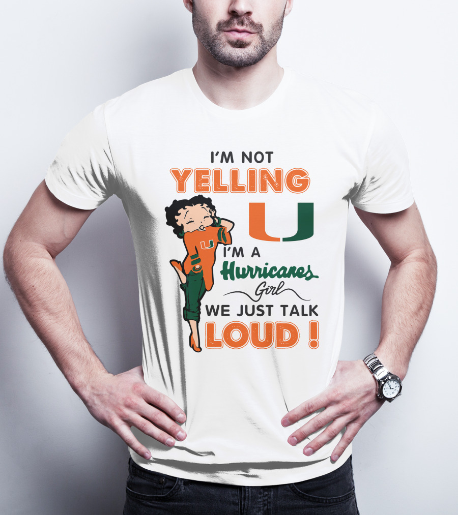 I'm Not Yelling I'm A Hurricanes Girl We Just Talk Loud Miami Hurricanes Betty Boop T-Shirt