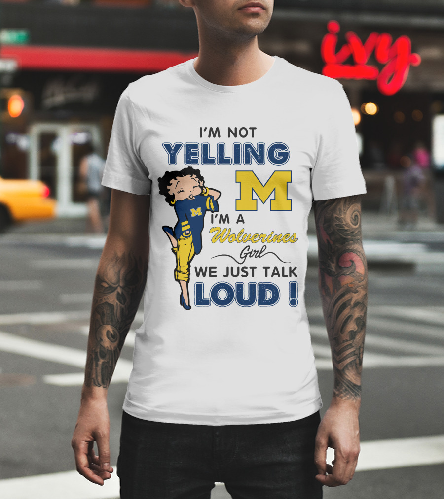 I'm Not Yelling I'm A Wolverines Girl We Just Talk Loud T-Shirt