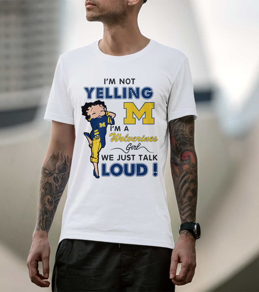 I'm Not Yelling I'm A Wolverines Girl We Just Talk Loud T-Shirt