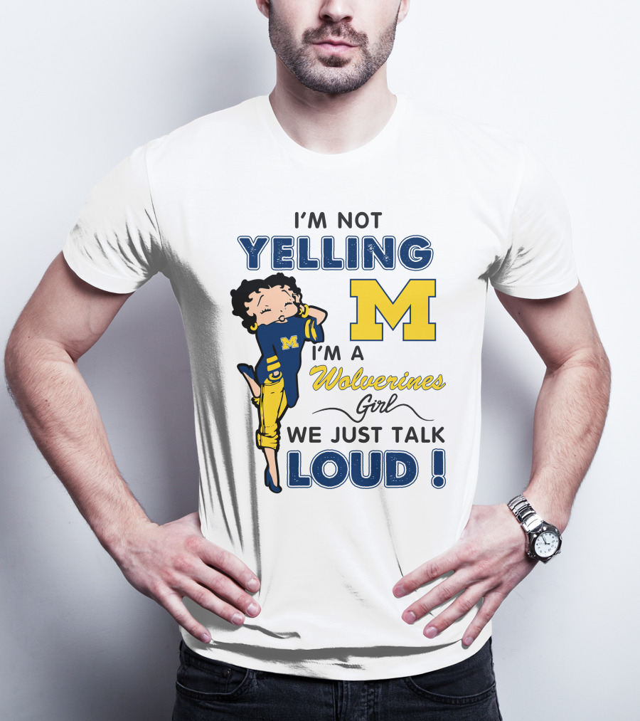 I'm Not Yelling I'm A Wolverines Girl We Just Talk Loud T-Shirt