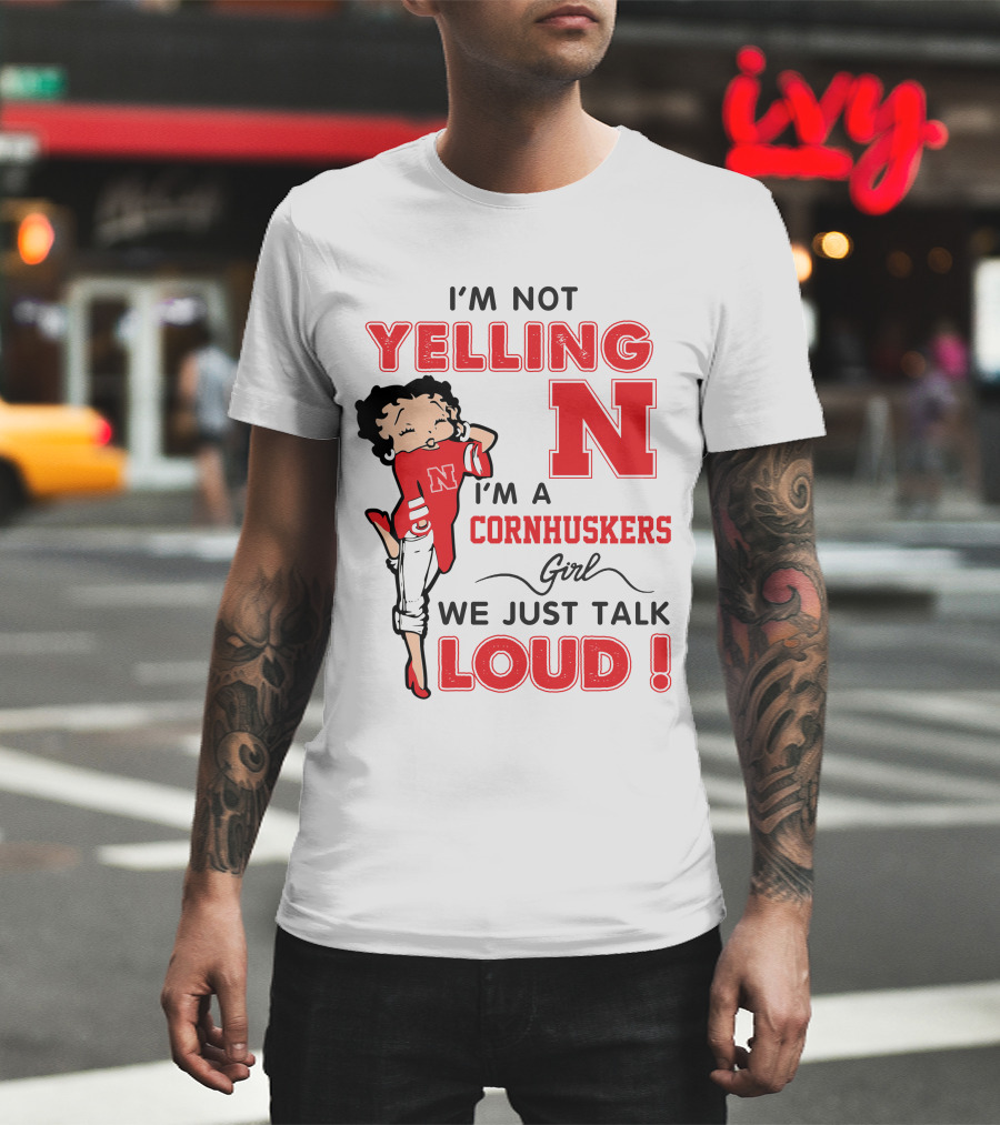 I'm Not Yelling I'm A Cornhuskers Girl We Just Talk Loud T-Shirt