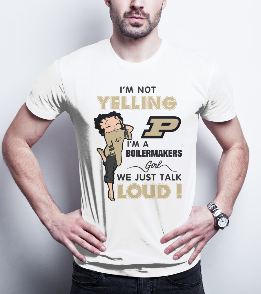 I'm Not Yelling I'm A Purdue Boilermakers Girl We Just Talk Loud T-Shirt