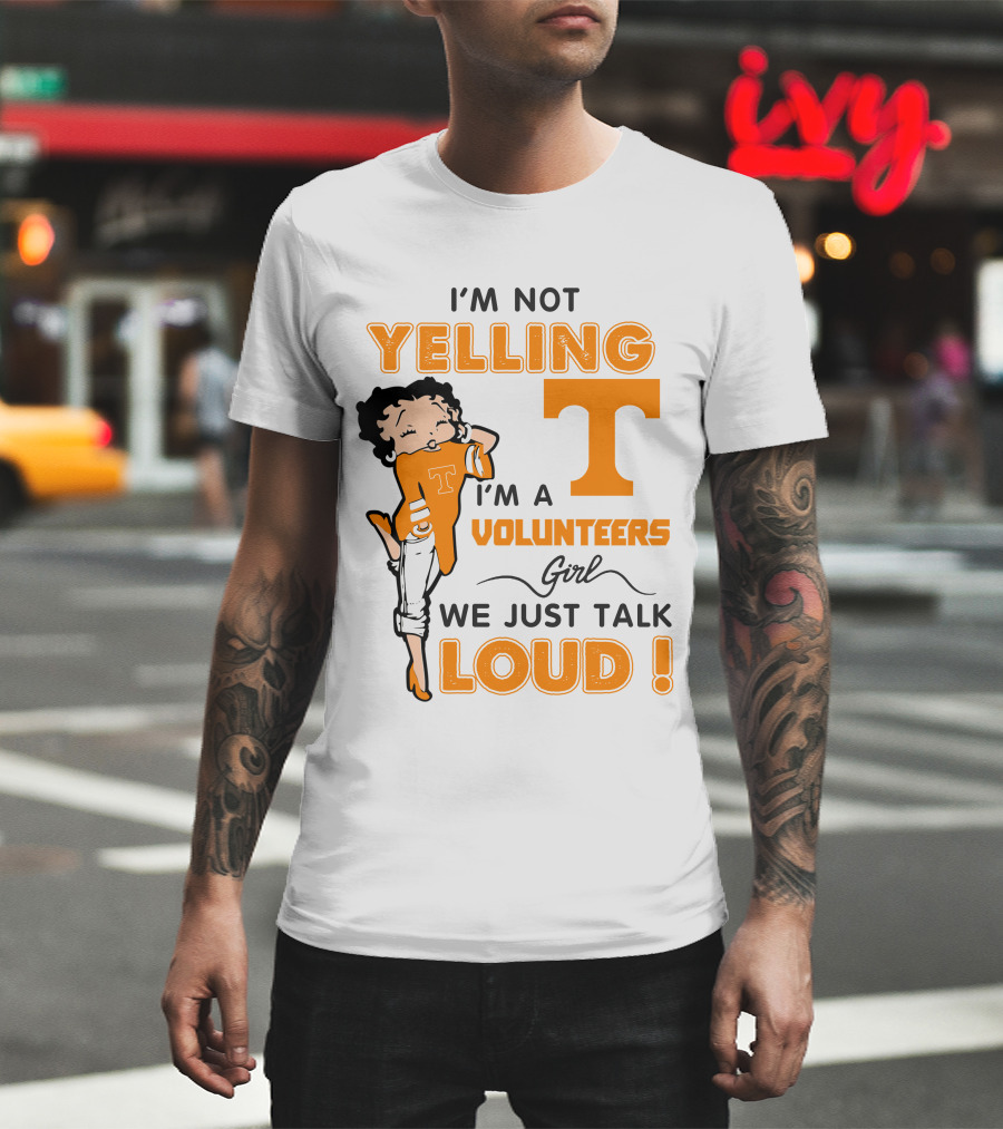 I'm Not Yelling I'm A Tennessee Volunteers Girl We Just Talk Loud T-Shirt