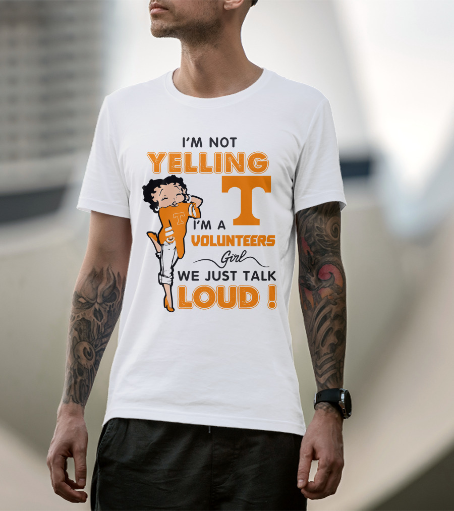 I'm Not Yelling I'm A Tennessee Volunteers Girl We Just Talk Loud T-Shirt