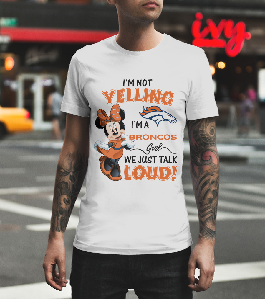 I'm Not Yelling I'm A Broncos Girl We Just Talk Loud Denver Broncos Minnie Mouse T-Shirt