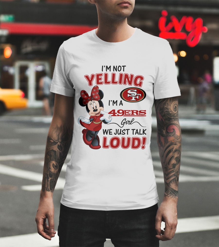 I'm Not Yelling I'm A 49ers Girl We Just Talk Loud Minnie Mouse San Francisco 49ers T-Shirt