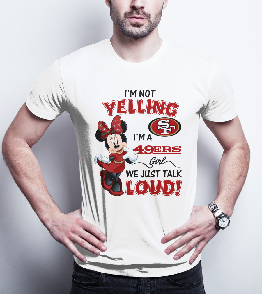 I'm Not Yelling I'm A 49ers Girl We Just Talk Loud Minnie Mouse San Francisco 49ers T-Shirt