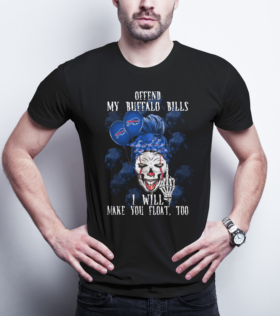 Offend My Buffalo Bills I Will Make You Float Too T-Shirt