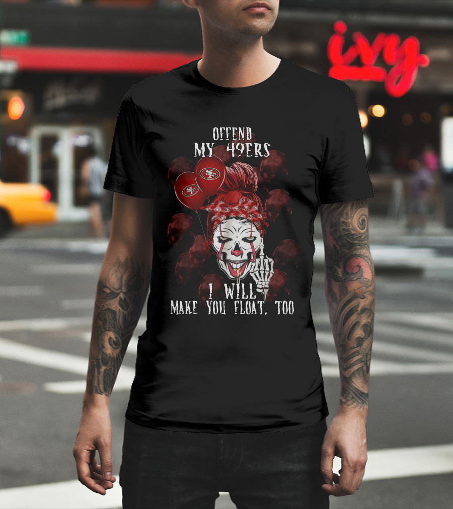 Offend My 49ers I Will Make You Float Too San Francisco 49ers Halloween T-Shirt