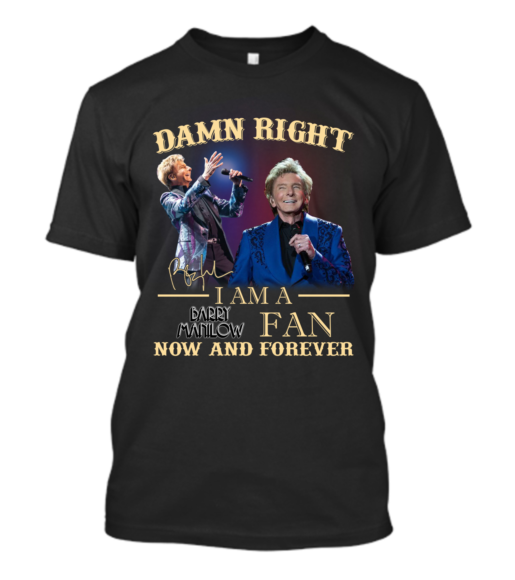 Damn Right I Am A Barry Manilow Fan Now And Forever T-Shirt