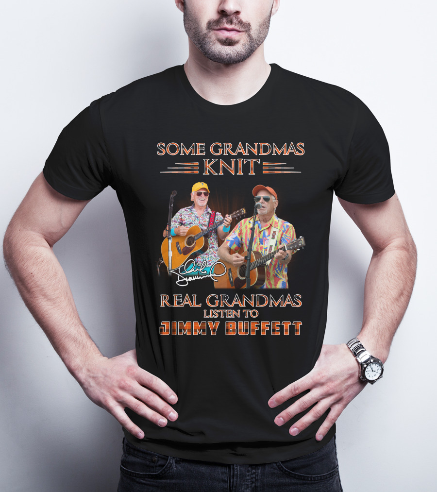 Some Grandmas Knit Real Grandmas Listen To Jimmy Buffett T-Shirt
