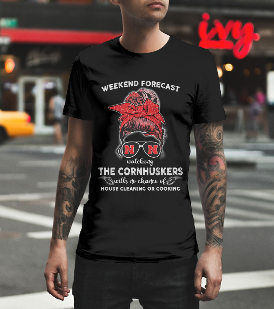 Weekend Forecast Watching The Nebraska Cornhuskers No Chance Of House Cleaning Or Cooking T-Shirt