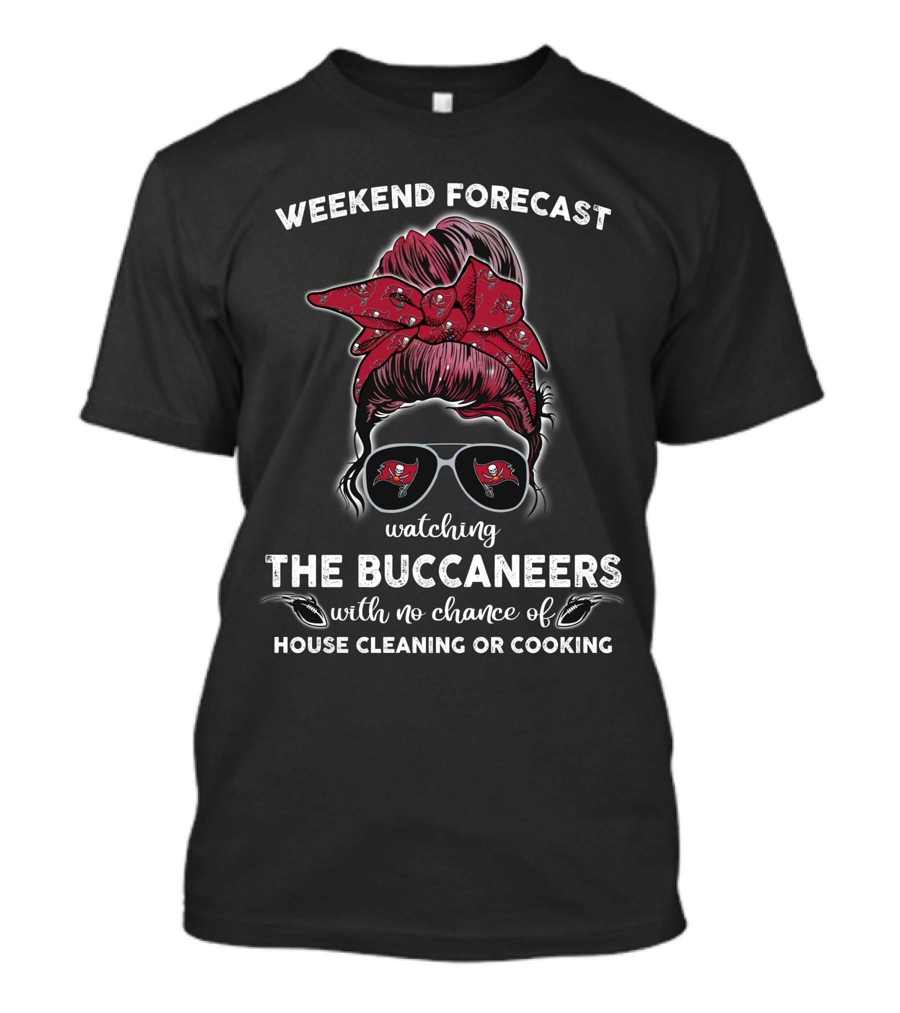 Weekend Forecast Watching The Buccaneers No Chance Of House Cleaning Or Cooking T-Shirt
