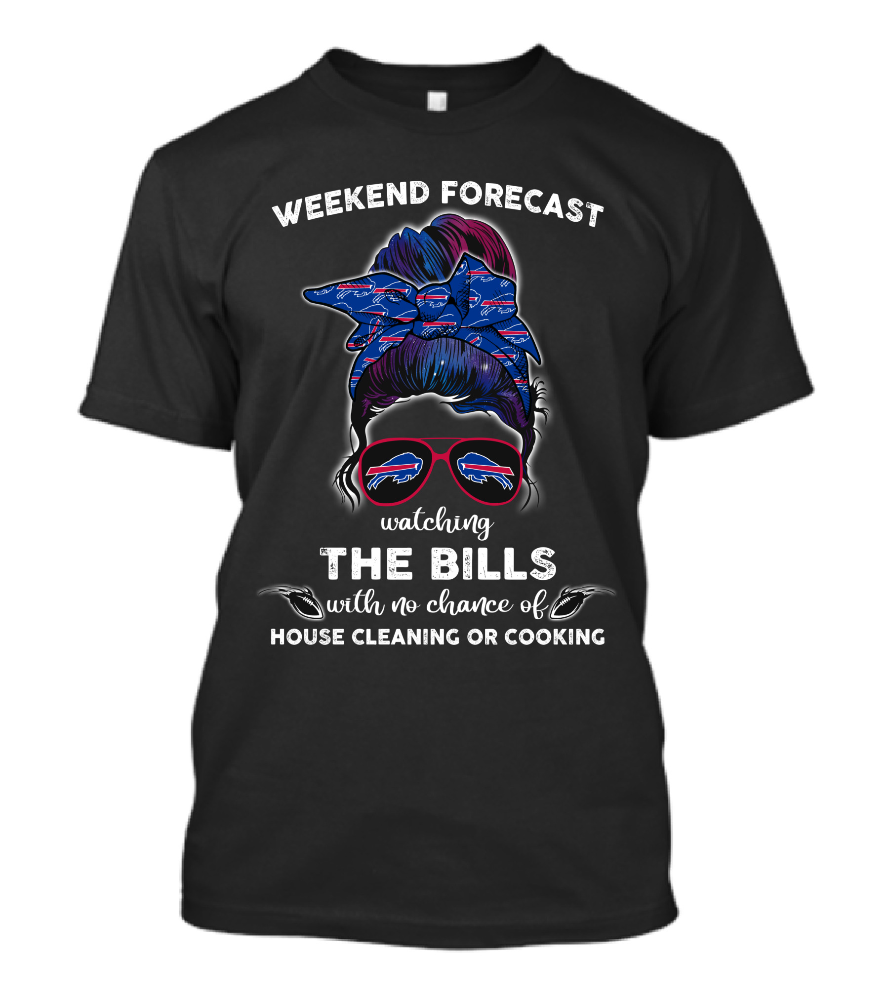 Weekend Forecast Watching The Bills With No Chance Of House Cleaning Or Cooking T-Shirt